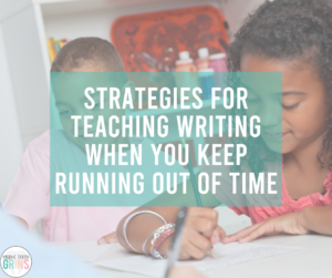 5 Strategies For Teaching Writing When You Keep Running Out Of Time ...